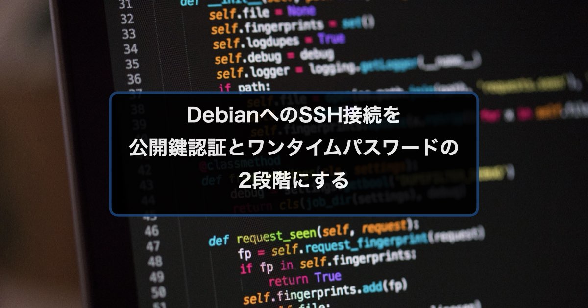 DebianへのSSH接続を公開鍵認証とワンタイムパスワードの2段階にする | にっしーラボ